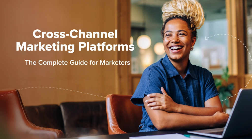 Cross-Channel Marketing Platforms: What B2C Teams Need to Know